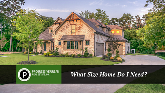 What Size Home Do I Need? | Progressive Urban Real Estate